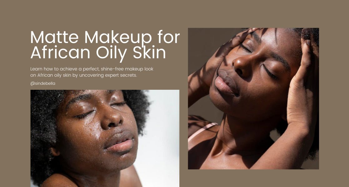 The Ultimate Guide to Matte Makeup for African Oily Skin Types ...